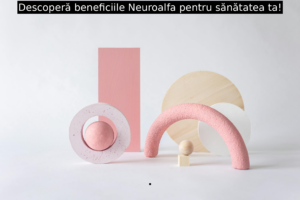 Descoperă beneficiile Neuroalfa pentru sănătatea ta! - Sfatul Doctorului